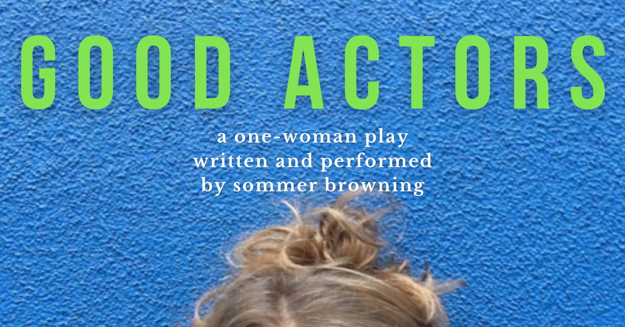 Good Actors: A One-Woman Play by Sommer Browning withfriends