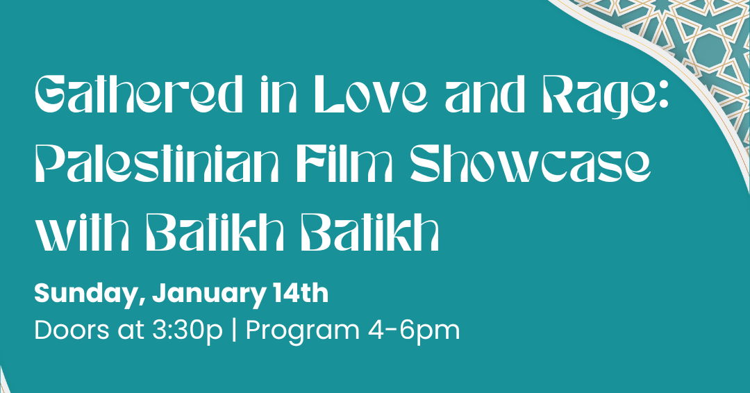 Gathered in Love and Rage: Palestinian Film Showcase with Batikh Batikh ...