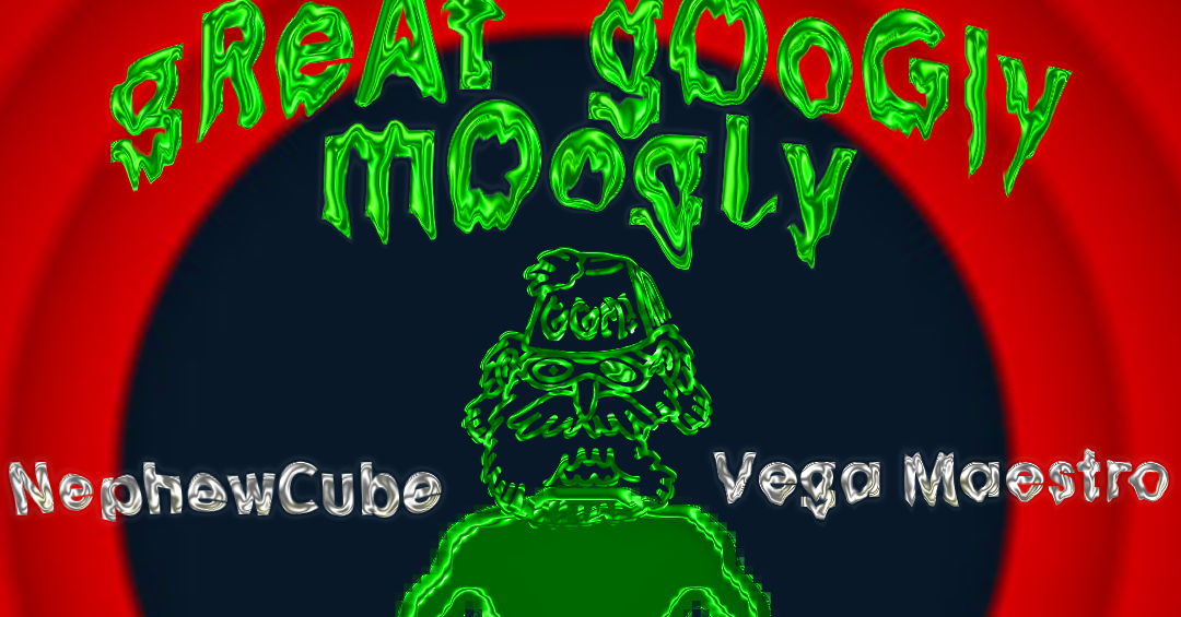 The Great Googly Moogly | Vega Maestro | NephewCube withfriends